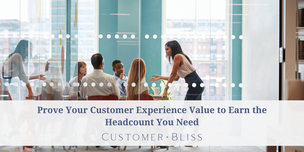 Prove Your Customer Experience Value to Earn the Headcount You Need