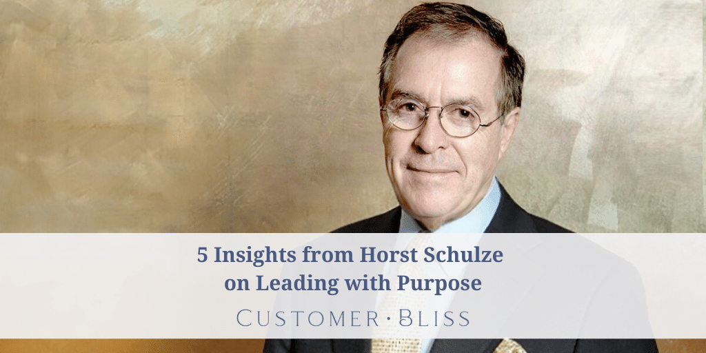 5 Insights from Horst Schulze on Leading with Purpose - Customer Bliss